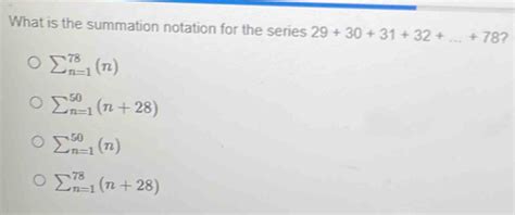 solved what is the summation notation for the series 29 30 31 32 78 sumlimits n 1 78