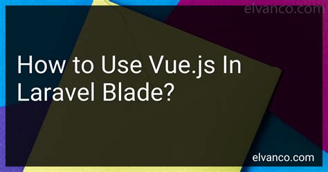 How To Use Vue Js In Laravel Blade In 2024