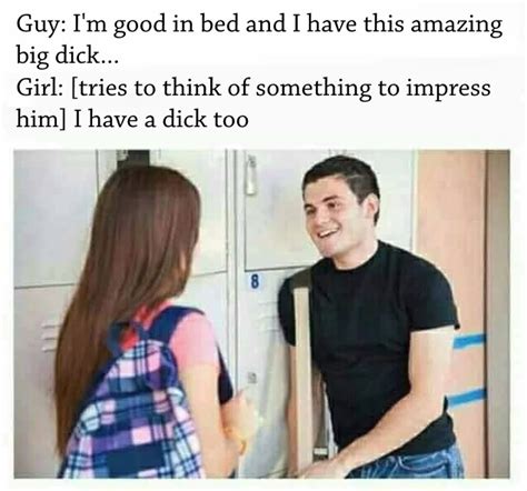 Im Good In Bed And I Have This Amazing Big D I Have A D Too Guy Tries To Impress Girl