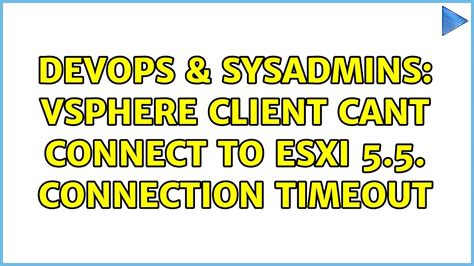DevOps SysAdmins VSphere Client Cant Connect To ESXi 5 5 Connection