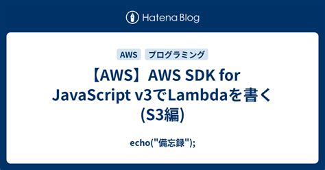 AWSAWS SDK for JavaScript v3でLambdaを書く S3編 echo 備忘録