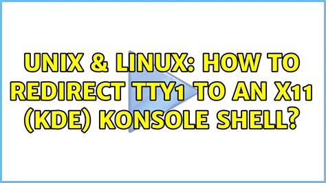 unix and linux how to redirect tty1 to an x11 kde konsole shell 2 solutions youtube