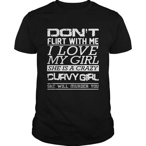 Dont Flirt With Me I Love My Girl She Is A Crazy Curvy Girl She Will Murder You Shirt Trend