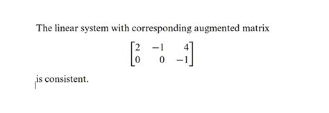 solved the linear system with corresponding augmented matrix 2 0 is consistent