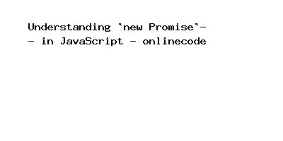 Understanding New Promise In JavaScript Onlinecode