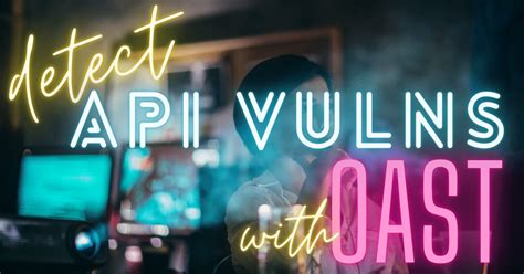 how to use oast to detect vulnerabilities in an api dana epp s blog