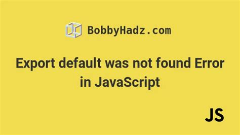 export default was not found error in javascript [solved] bobbyhadz