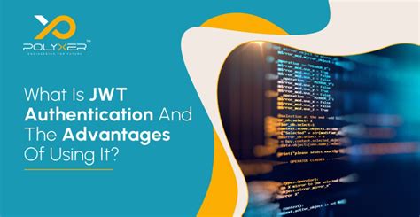 What Is Jwt Authentication And The Advantages Of Using It