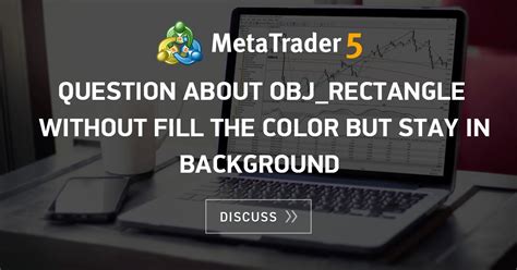 question about obj rectangle without fill the color but stay in background rectangles mql4