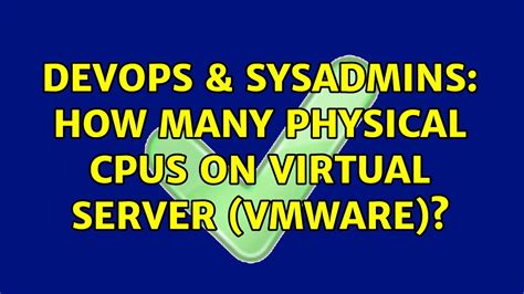 DevOps SysAdmins How Many Physical CPUs On Virtual Server Vmware