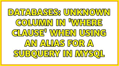 Databases Unknown Column In Where Clause When Using An Alias For A