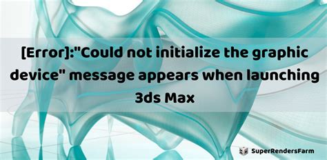 Error Could Not Initialize The Graphic Device In 3Ds MAX Super