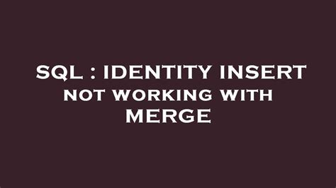 SQL IDENTITY INSERT Not Working With MERGE YouTube