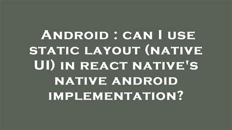 Android Can I Use Static Layout Native UI In React Native S Native
