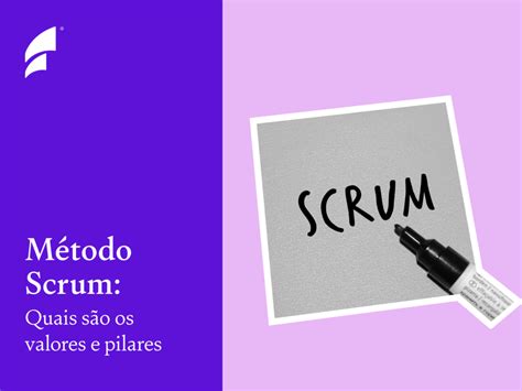 Método Scrum o que é e quais os seus valores e pilares