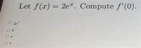 solved let f x 2ex compute f′ 0 pute the derivative of