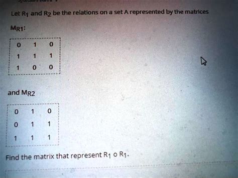 solved let ri and rz be the relations on a set a represented by the matrices mr1 and mr2 find