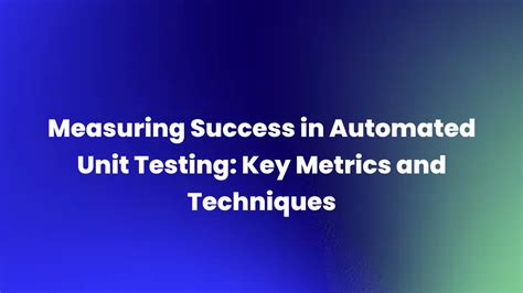 measuring success in automated unit testing key metrics and techniques machinet s blog