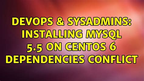 DevOps SysAdmins Installing MySQl 5 5 On CentOS 6 Dependencies