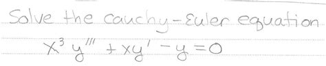 solved solve the cauchy euler equation x3y′′′ xy′−y 0