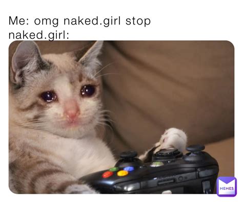 Me Omg Naked Girl Stop Naked Girl MrRickrollLOL Memes