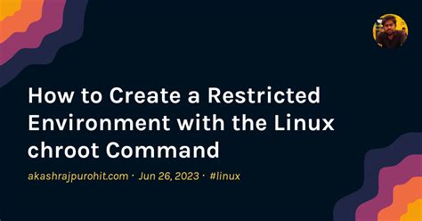 How To Create A Restricted Environment With The Linux Chroot Command