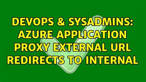 DevOps SysAdmins Azure Application Proxy External Redirects To