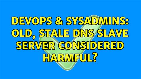 DevOps SysAdmins Old Stale DNS Slave Server Considered Harmful 4