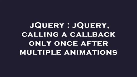 jquery jquery calling a callback only once after multiple animations youtube