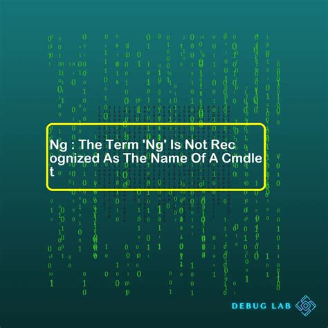 Ng The Term Ng Is Not Recognized As The Name Of A Cmdlet Debug Lab