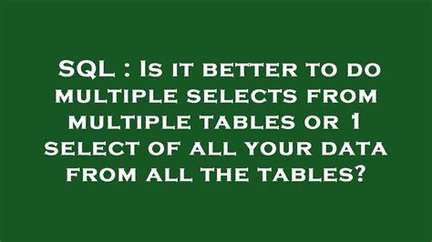 sql is it better to do multiple selects from multiple tables or 1 select of all your data from