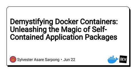 demystifying docker containers unleashing the magic of self contained application packages r