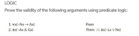 solved logic prove the validity of the following arguments using predicate logic 1 âˆ€x nx â