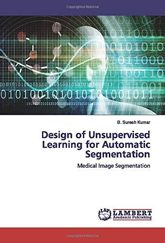 design of unsupervised learning for automatic segmentation medical image segmentation by b