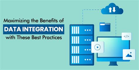 maximizing the benefits of data integration with these best practices