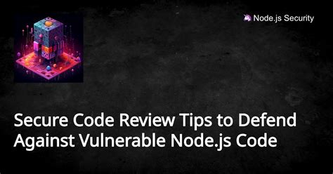 Secure Code Review Tips To Defend Against Vulnerable Node Js Code