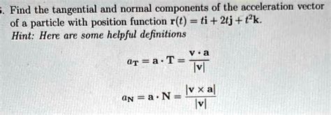 solved find the tangential and normal components of the acceleration vector of a particle with