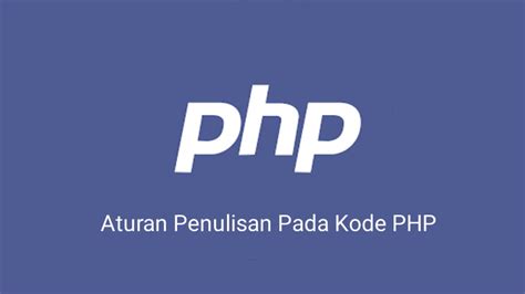 tutorial php memahami aturan penulisan pada kode php panduan koding
