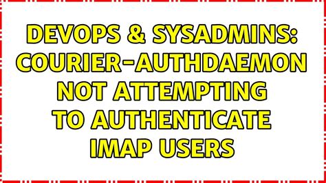 DevOps SysAdmins Courier Authdaemon Not Attempting To Authenticate
