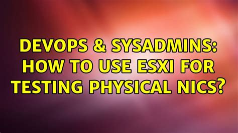 DevOps SysAdmins How To Use ESXi For Testing Physical NICs 2