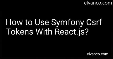 how to use symfony csrf tokens with react js in 2024