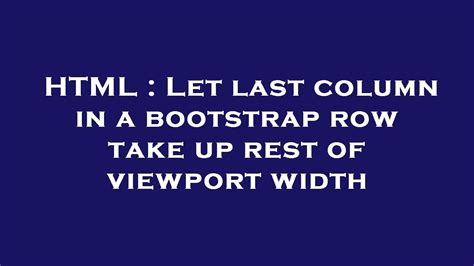 HTML Let Last Column In A Bootstrap Row Take Up Rest Of Viewport