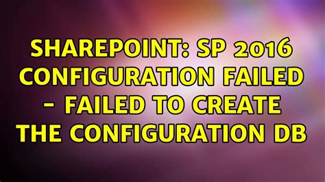 Sharepoint SP 2016 Configuration Failed Failed To Create The