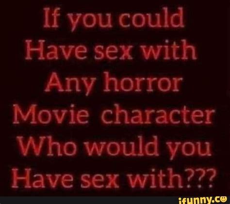 If You Could Have Sex With Any Horror Movie Character Who Would You Have Sex With Ifunny
