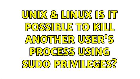 unix and linux is it possible to kill another user s process using sudo privileges 2 solutions