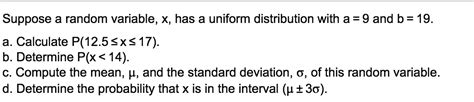 solved suppose a random variable x has a uniform distribution with a 9 and b 19 a