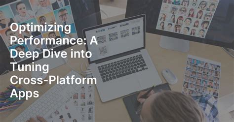 Optimizing Performance A Deep Dive Into Tuning Cross Platform Apps