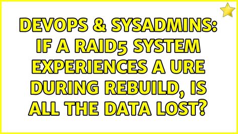 DevOps SysAdmins If A RAID5 System Experiences A URE During Rebuild