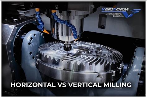 Horizontal Vs Vertical Milling Whats The Difference VeriForm Metal