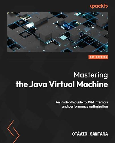 mastering the java virtual machine an in depth guide to jvm internals and performance